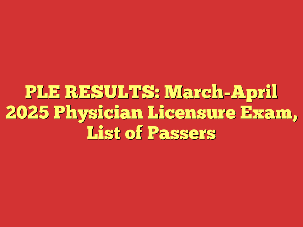 PLE RESULTS: March-April 2025 Physician Licensure Exam, List Of Passers ...